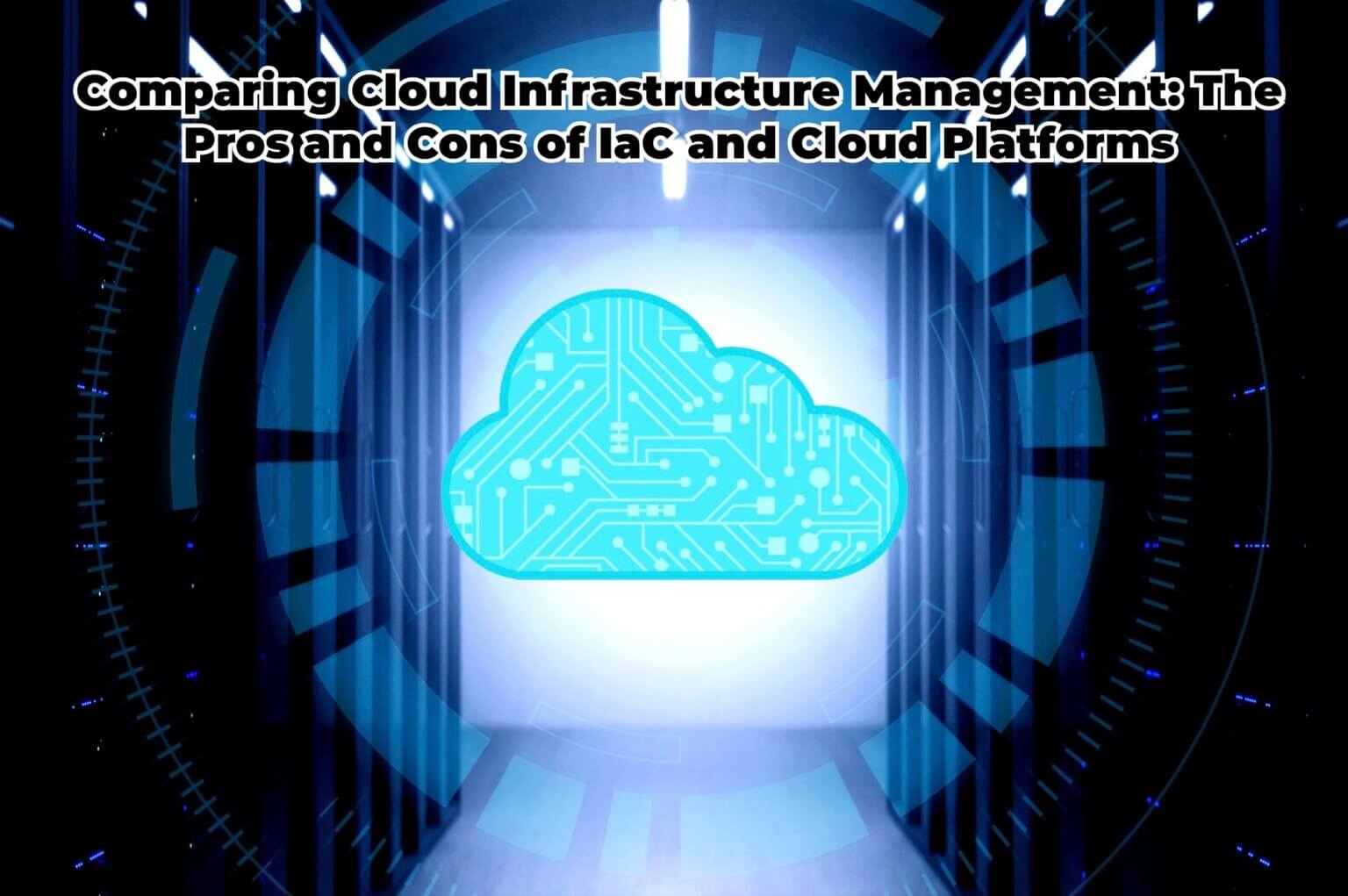 Exploring Iac And Cloud Platforms Pros Cons And Key Differences